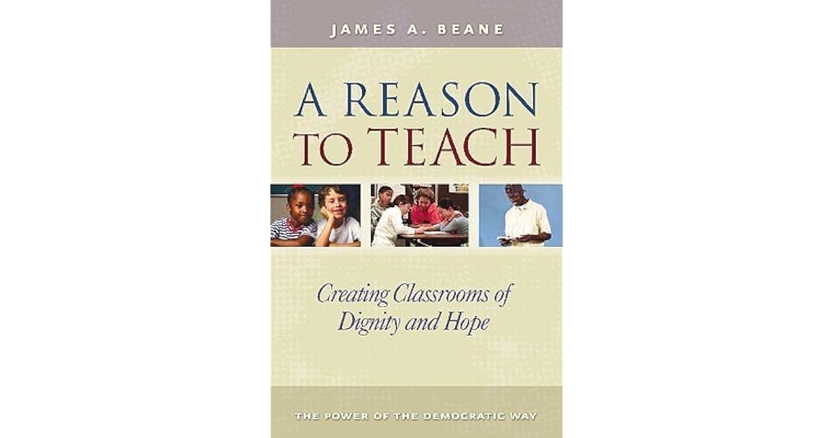 A Reason to Teach: Creating Classrooms of Dignity and Hope by James A ...