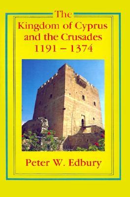 The Kingdom of Cyprus and the Crusades, 1191-1374 by Peter W. Edbury