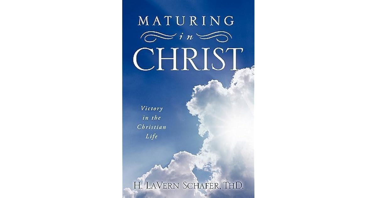 Maturing in Christ by H. Lavern Schafer