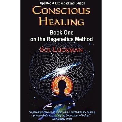 Conscious Healing: Book One on the Regenetics Method by Sol Luckman ...