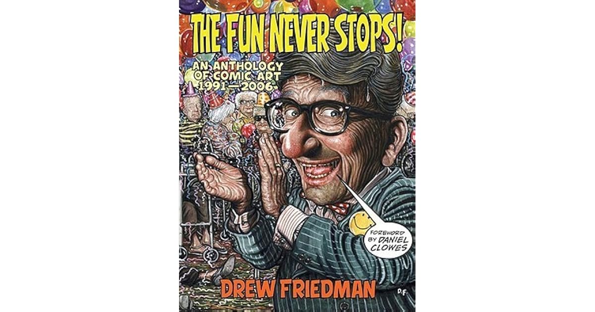The Fun Never Stops!: An Anthology of Comic Art, 1991-2006 by Drew Friedman