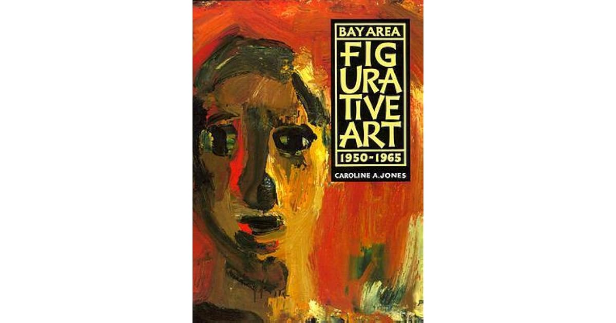 Bay Area Figurative Art: 1950-1965 by Caroline A. Jones