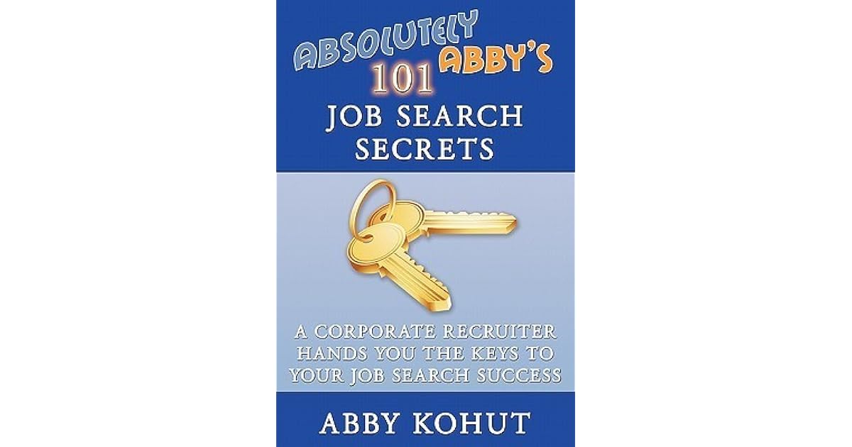 Absolutely Abby's 101 Job Search Secrets: A Corporate Recruiter Hands ...