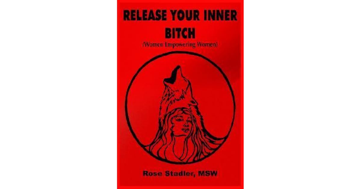 Release Your Inner Bitch: Women Empowering Women by Rose Sefton-Stadler