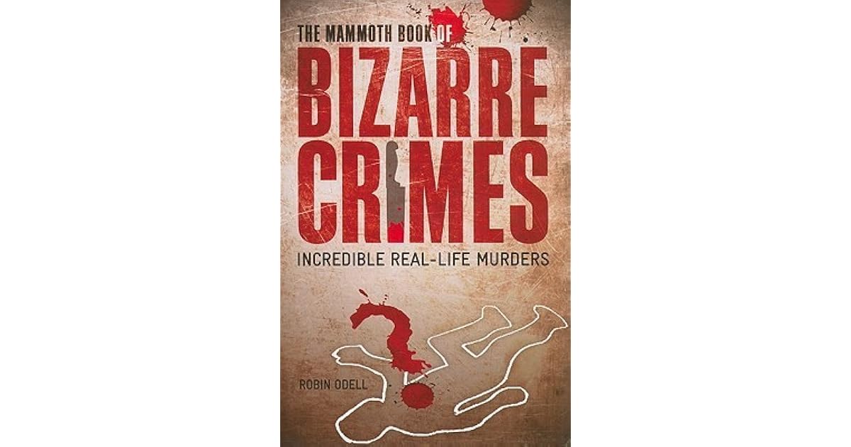 The Mammoth Book of Bizarre Crimes by Robin Odell