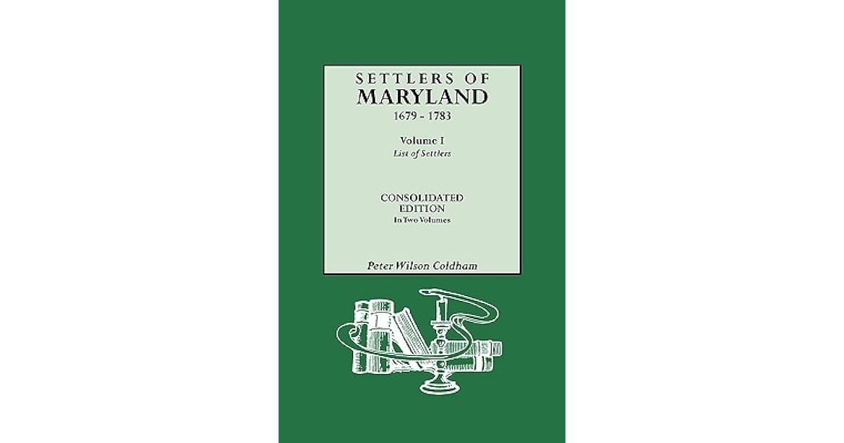 Settlers of Maryland, 1679-1783. Consolidated Edition, in Two Volumes ...