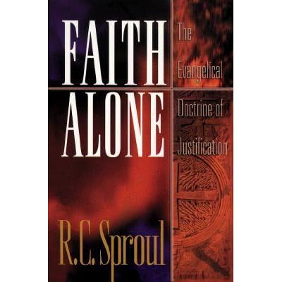 Faith Alone: The Evangelical Doctrine of Justification by R.C. Sproul — Reviews, Discussion ...