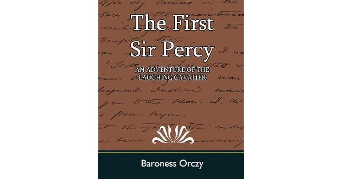The First Sir Percy: an Adventure of the Laughing Cavalier by Emmuska Orczy