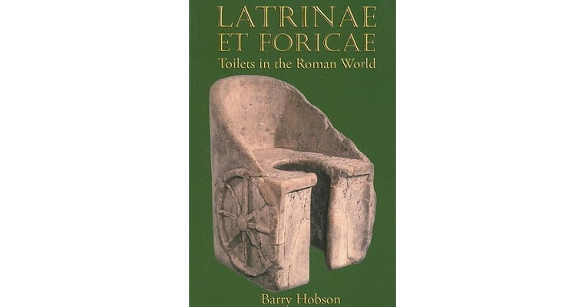 Latrinae et Foricae: Toilets in the Roman World by Barry Hobson
