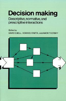 Decision Making: Descriptive, Normative and Prescriptive Interactions ...