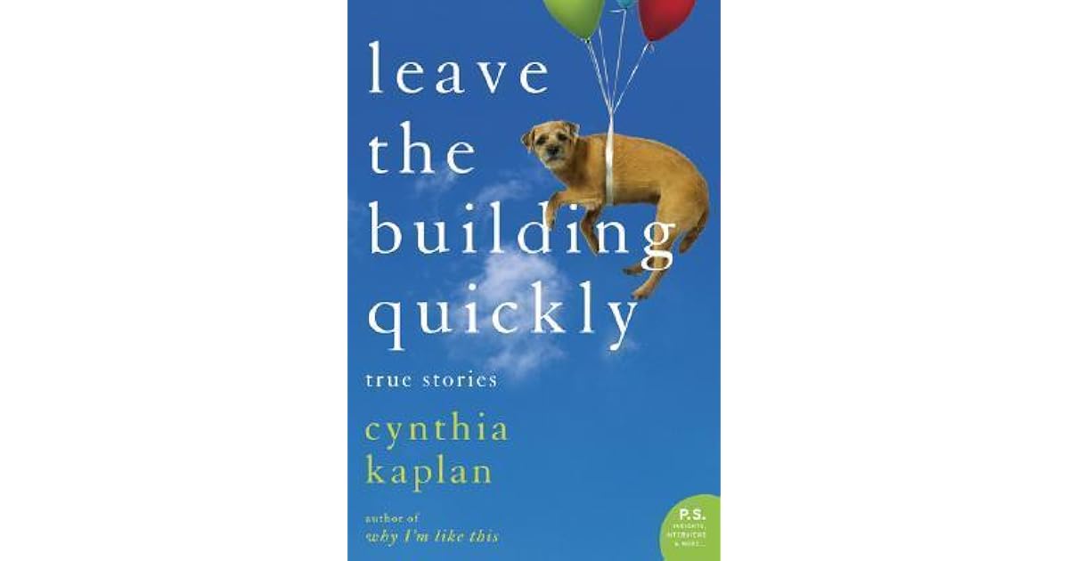 Leave the Building Quickly: True Stories by Cynthia Kaplan