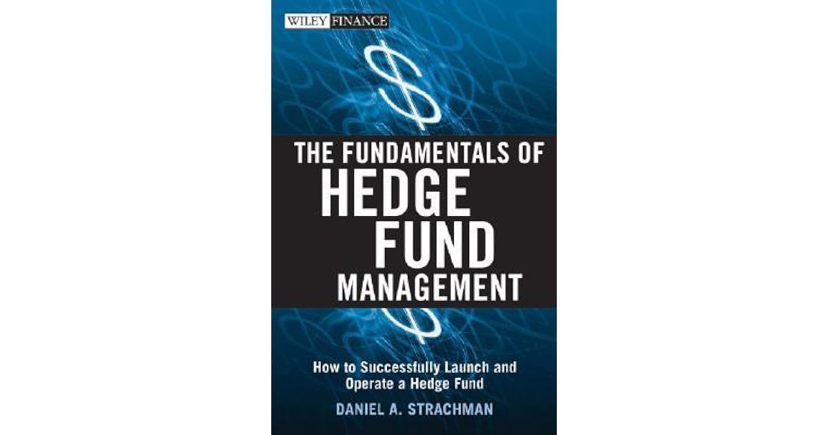 The Fundamentals of Hedge Fund Management: How to Successfully Launch ...