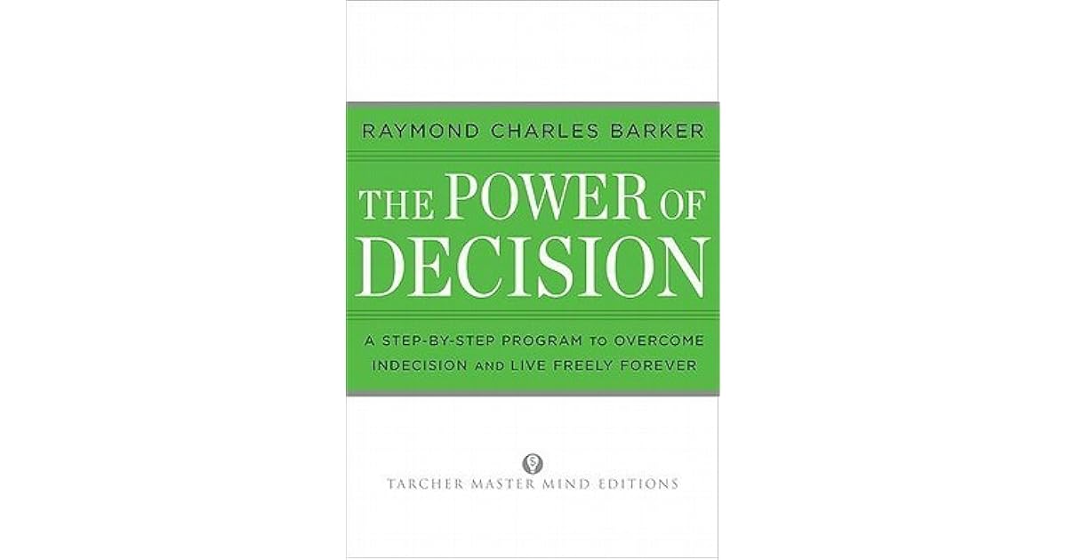 The Power of Decision: A Step-By-Step Program to Overcome Indecision ...