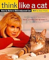 Think Like a Cat: How to Raise a Well-Adjusted Cat—Not a Sour Puss by ...