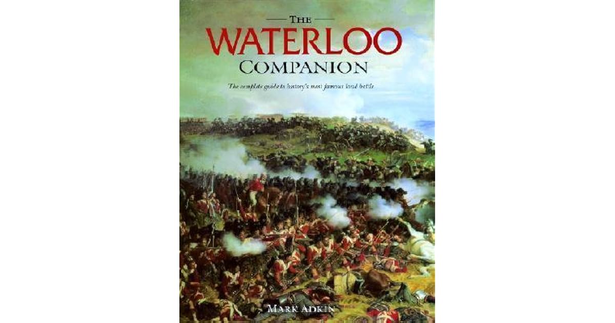 The Waterloo Companion: The Complete Guide to History's Most Famous ...