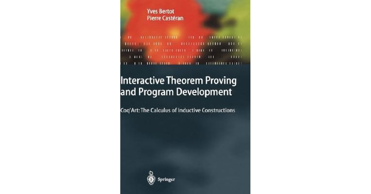 Interactive Theorem Proving And Program Development Coq Art The Calculus Of Inductive