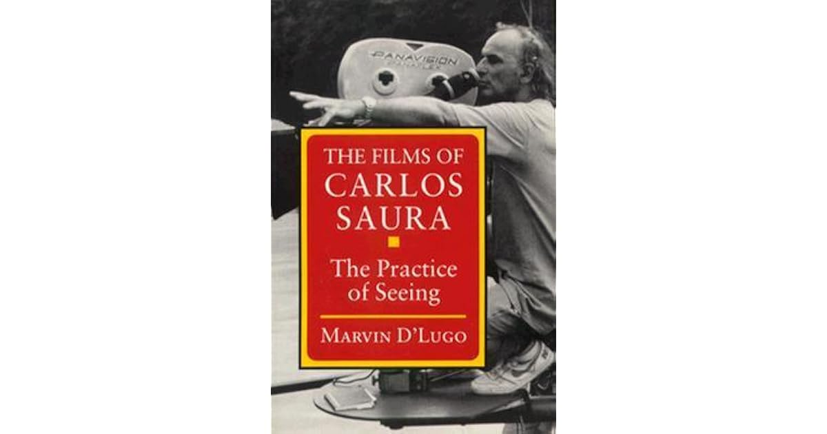 The Films of Carlos Saura: The Practice of Seeing by Marvin D'Lugo