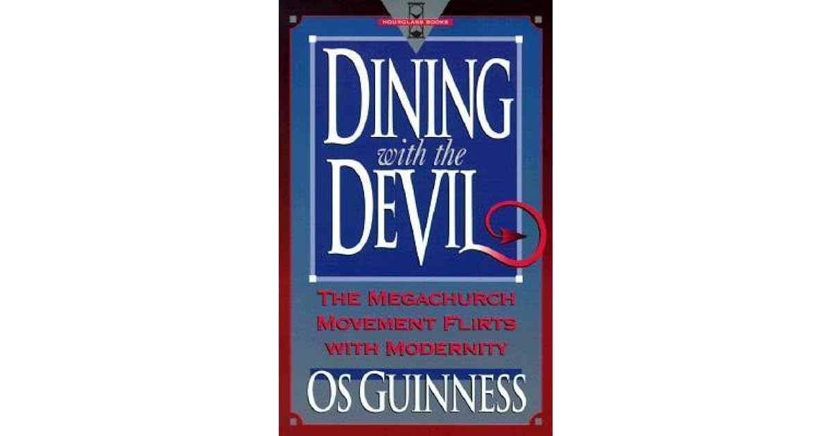 Dining with the Devil: The Megachurch Movement Flirts with Modernity by Os Guinness