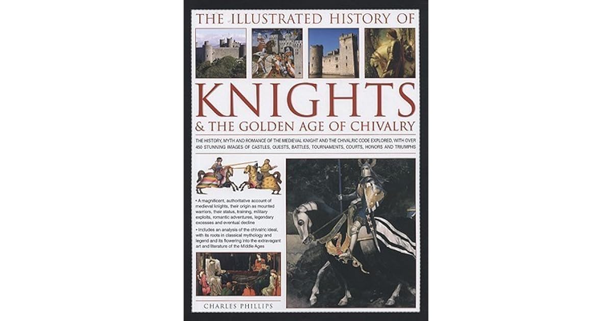 The Illustrated History of Knights and Chivalry by Charles Phillips