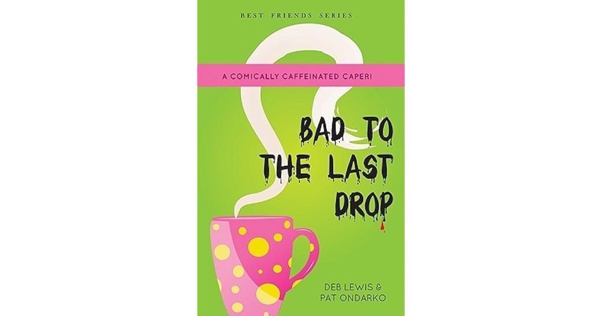 Bad to the Last Drop by Deb Lewis