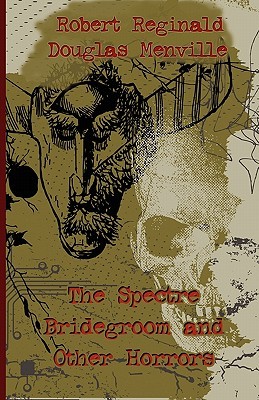 The Spectre Bridegroom and Other Horrors by Robert Reginald