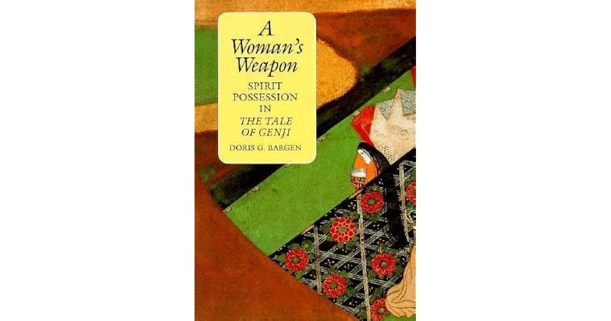 A Woman's Weapon: Spirit Possession in the Tale of Genji by Doris G. Bargen