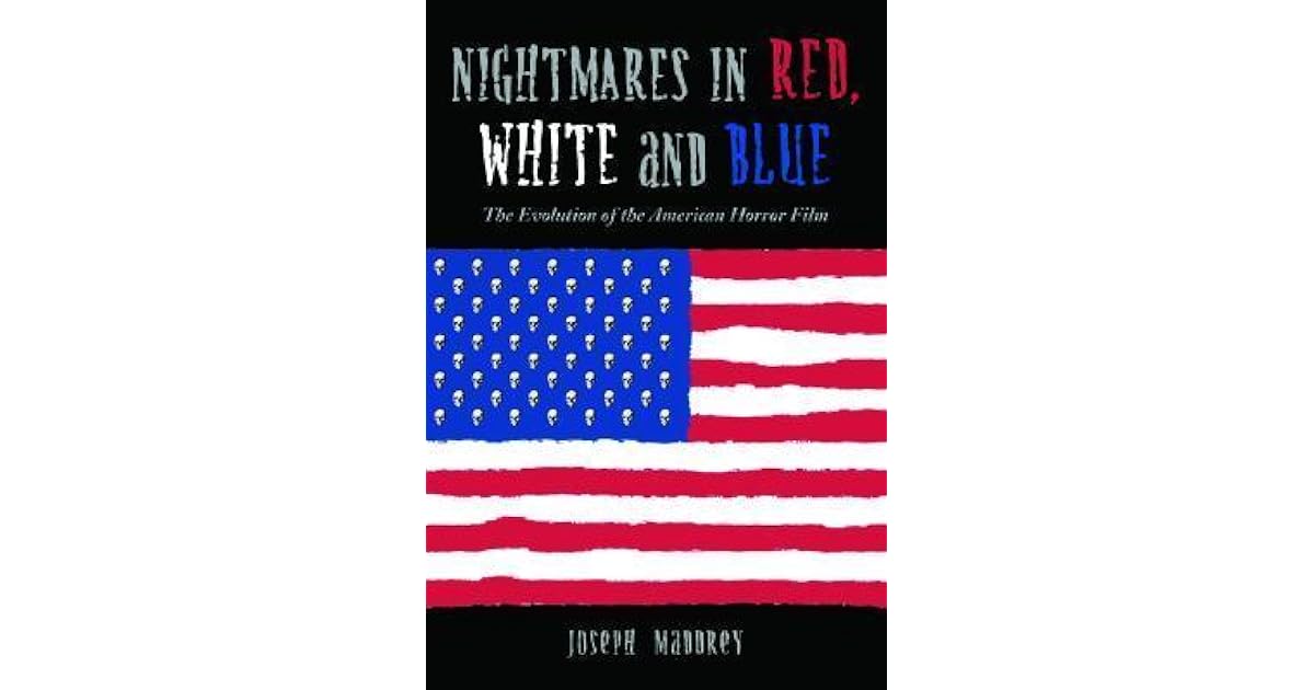 Nightmares in Red, White and Blue: The Evolution of the American Horror ...