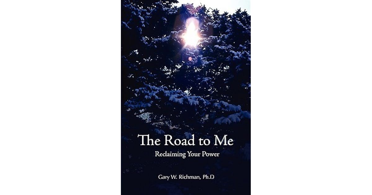 The Road To Me: Reclaiming Your Power by Gary W. Richman