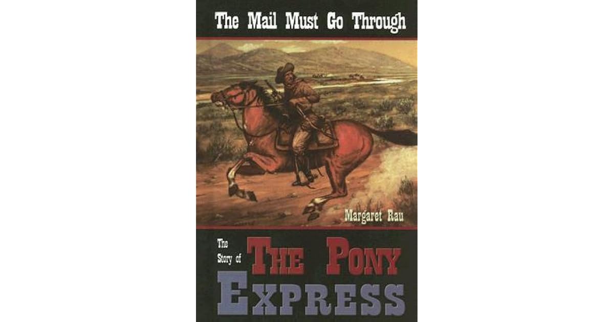 The Mail Must Go Through: The Story Of The Pony Express by Margaret Rau