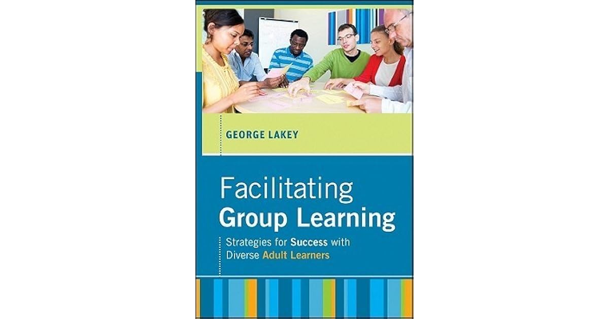 Facilitating Group Learning: Strategies for Success with Adult Learners ...