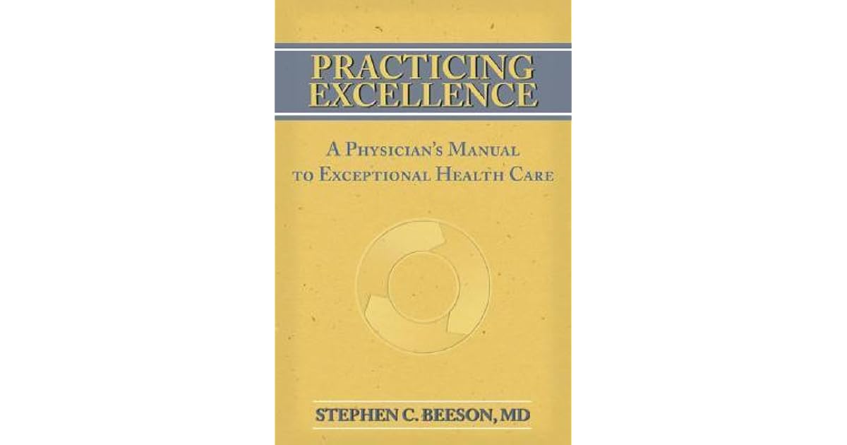 Practicing Excellence: A Physician's Manual to Exceptional Health Care ...