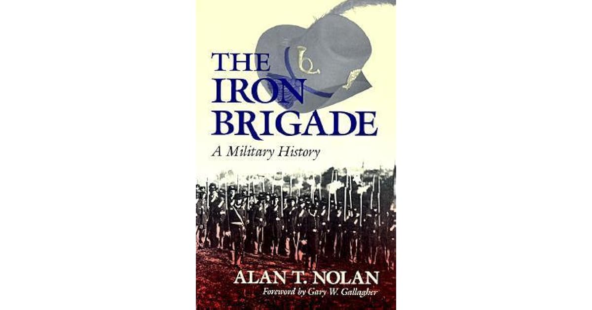 The Iron Brigade: A Military History by Alan T. Nolan