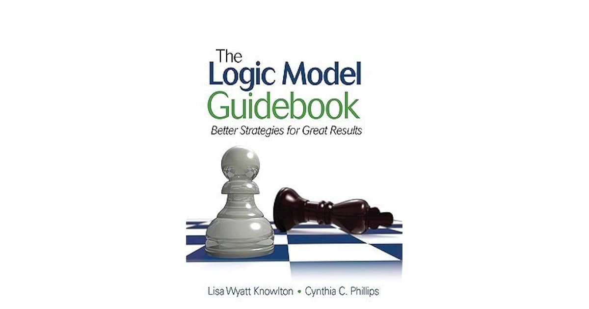 The Logic Model Guidebook: Better Strategies for Great Results by ...