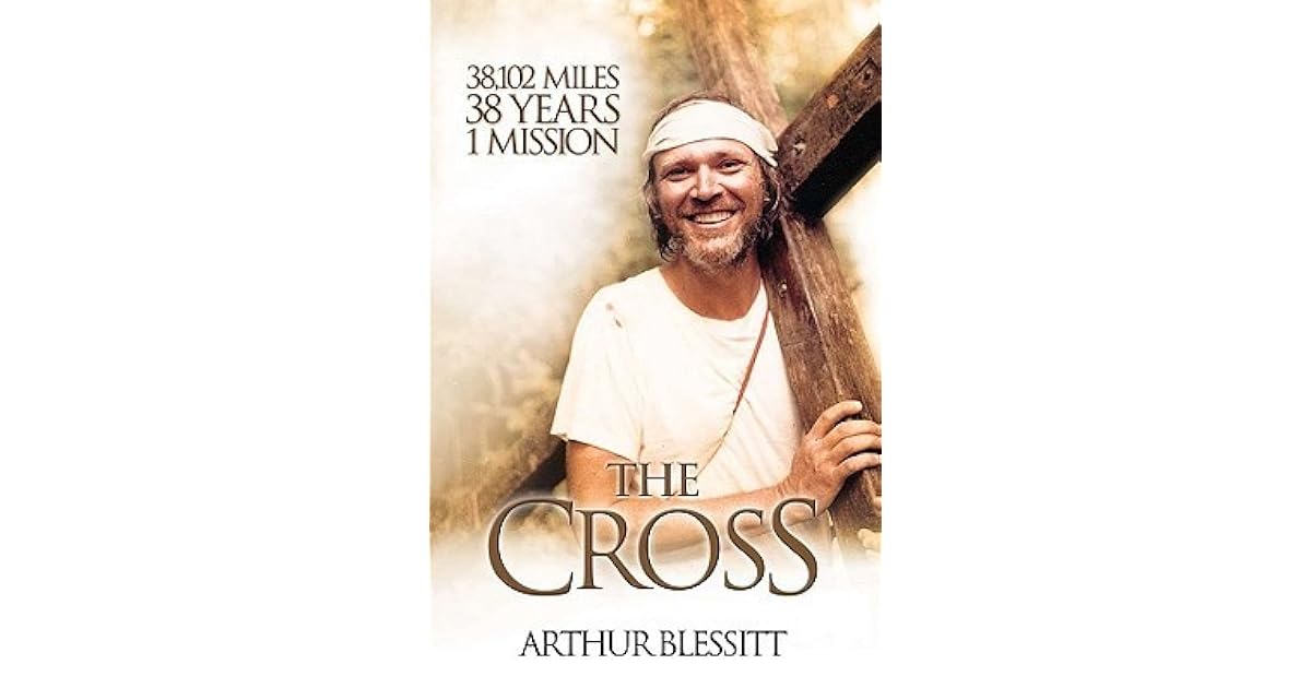 The Cross: 38,102 Miles, 38 Years, One Mission by Arthur Blessitt