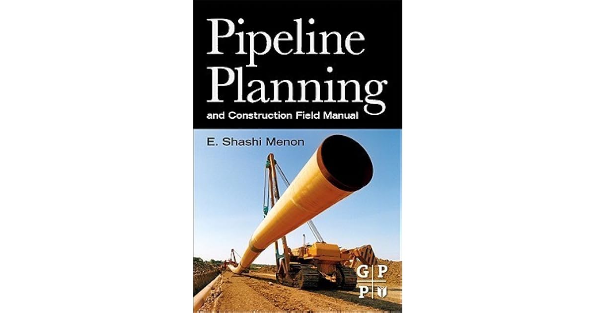 Pipeline Planning and Construction Field Manual by E. Shashi Menon
