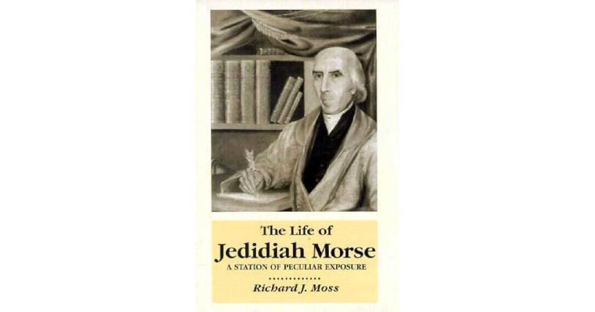 Life Of Jedidiah Morse: A Station of Peculiar Exposure by Richard J. Moss
