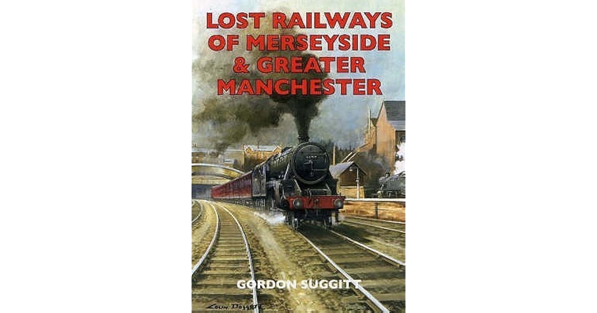 Lost Railways Of Merseyside And Greater Manchester by Gordon Suggitt
