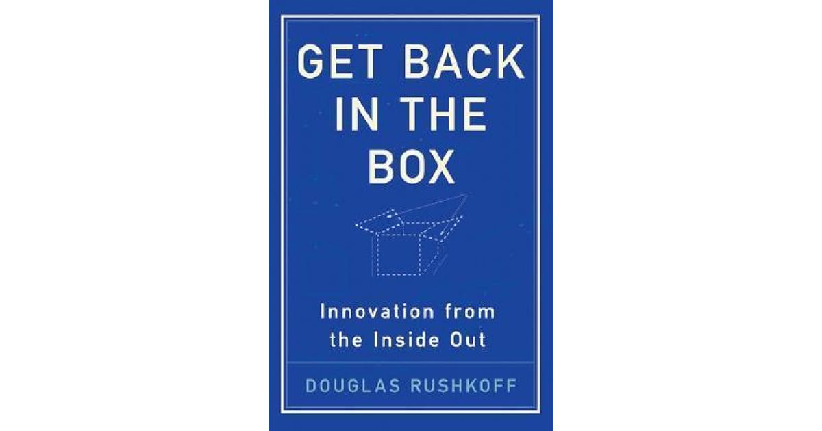 Get Back in the Box: Innovation from the Inside Out by Douglas Rushkoff
