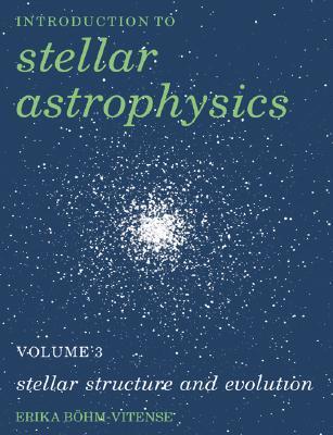 Introduction to Stellar Astrophysics: Volume 3, Stellar Structure and Evolution by Erika Böhm ...