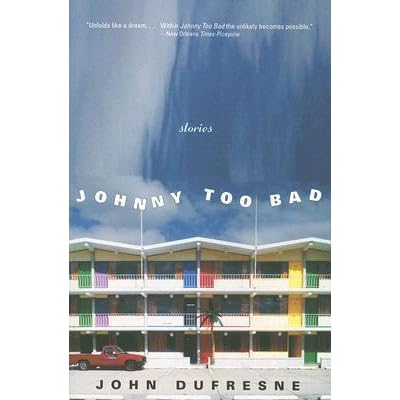 Johnny Too Bad: Stories by John Dufresne — Reviews, Discussion ...