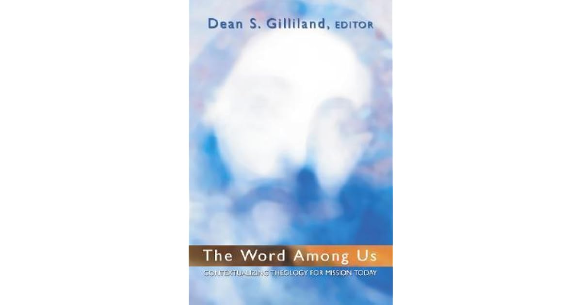 The Word Among Us: Contextualizing Theology for Mission Today by Dean S ...