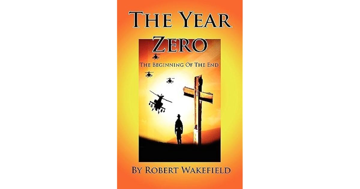 The Year Zero--The Beginning of the End by Robert Wakefield