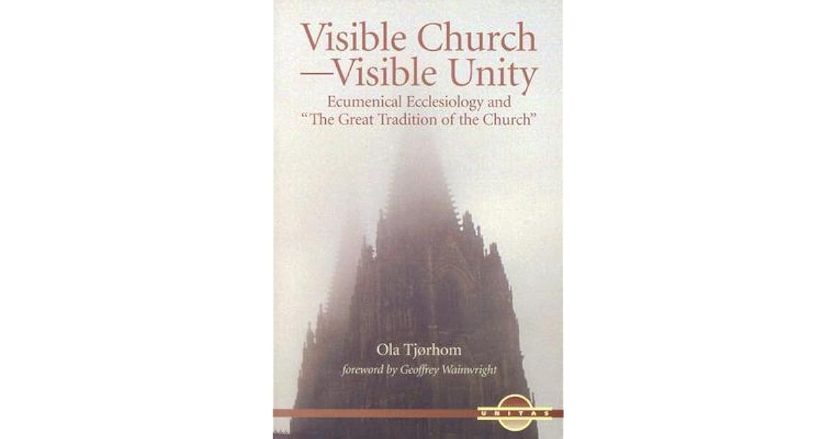 Visible Church-Visible Unity: Ecumenical Ecclesiology and "The Great ...