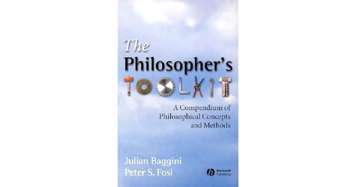 The Philosophers Toolkit: A Compendium of Philosophical Concepts and ...