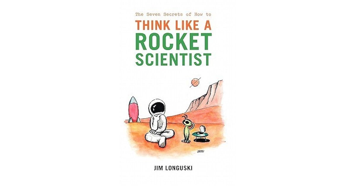 The Seven Secrets of How to Think Like a Rocket Scientist by Jim Longuski