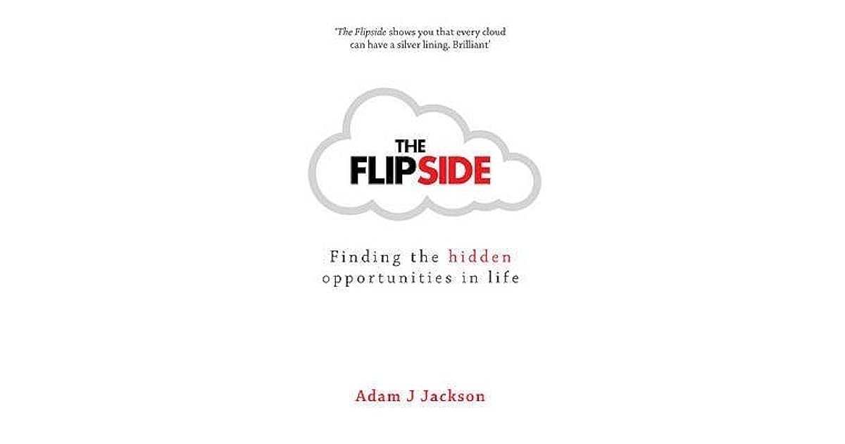 The Flipside: Finding The Hidden Opportunities In Life by Adam J. Jackson