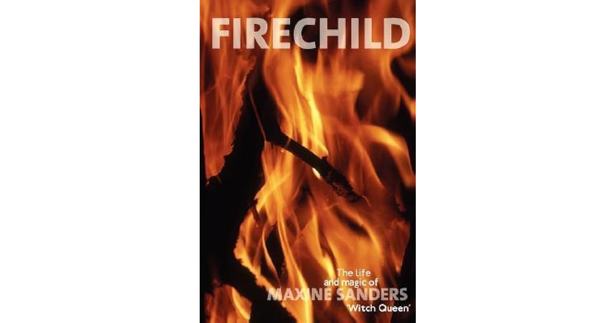 Fire Child: The Life & Magic of Maxine Sanders 'witch Queen' by Maxine ...