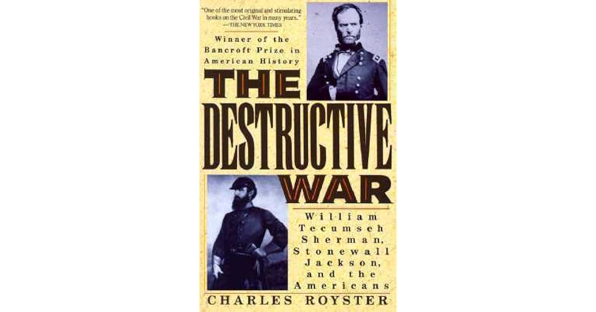 The Destructive War: William Tecumseh Sherman, Stonewall Jackson, and ...