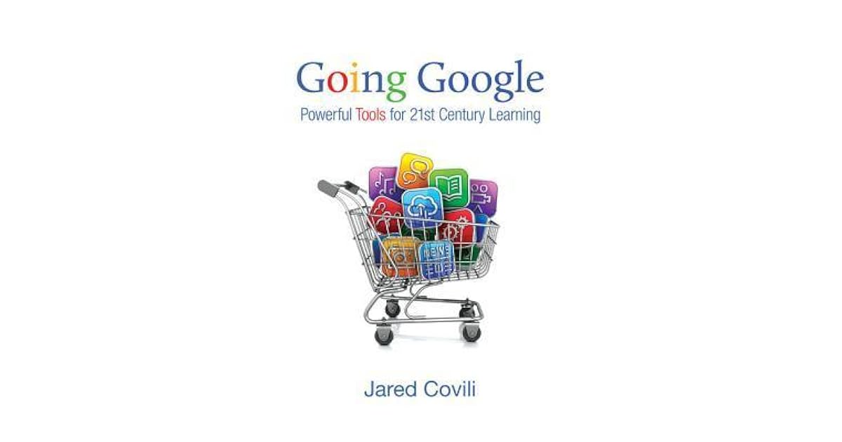 Going Google: Powerful Tools for 21st Century Learning by Jared Covili
