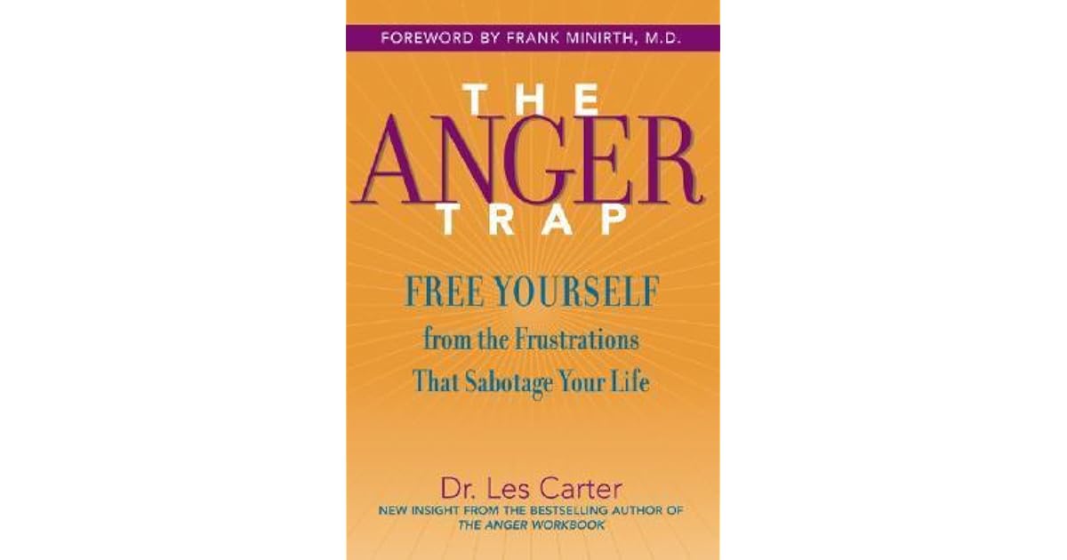 The Anger Trap: Free Yourself from the Frustrations That Sabotage Your ...